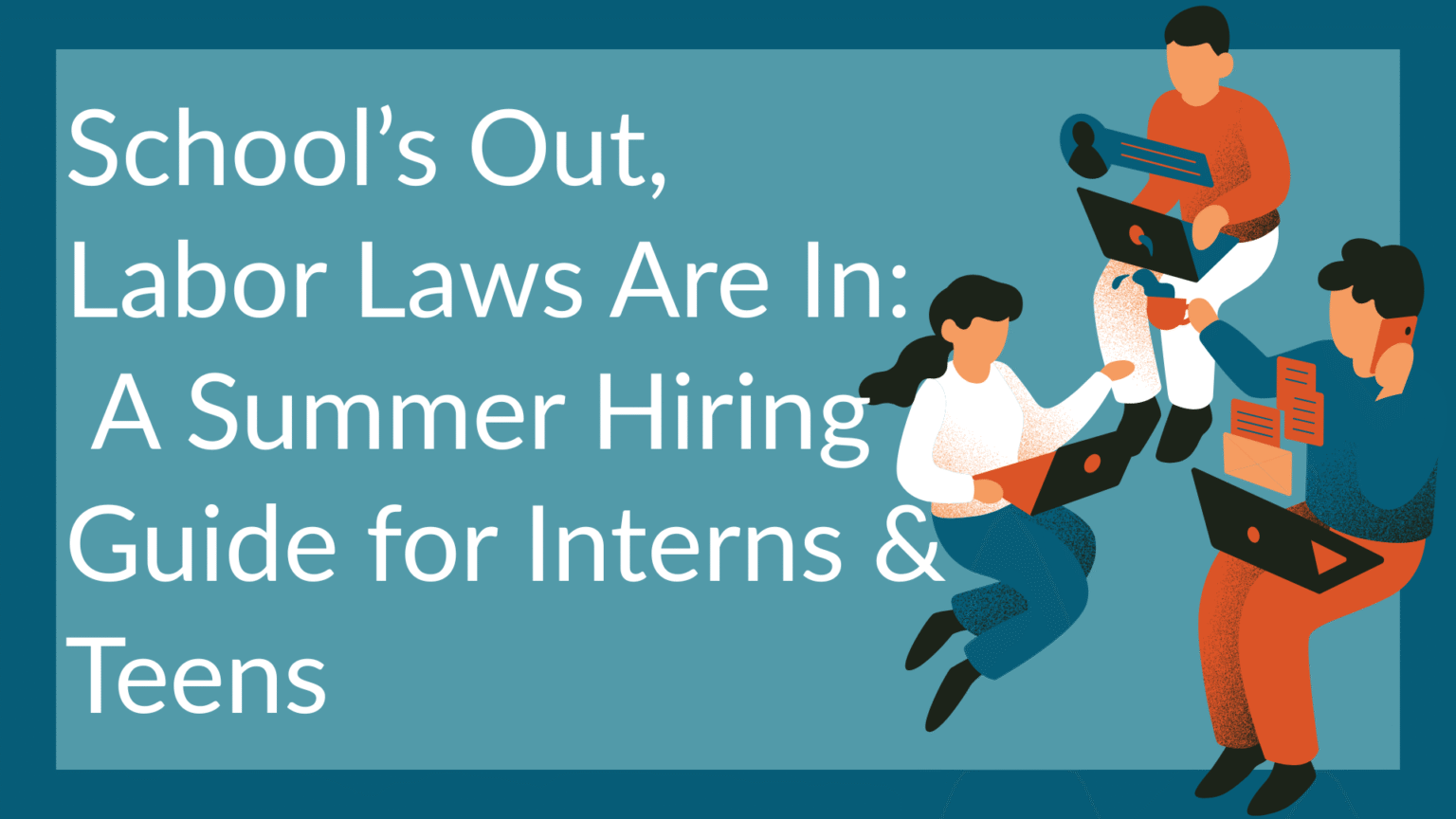 School’s Out, Labor Laws Are In: A Summer Hiring Guide for Interns ...